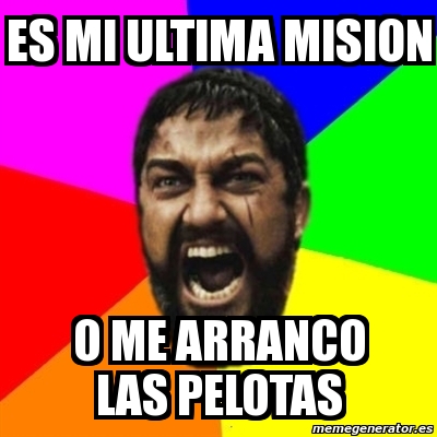 Meme Sparta - es mi ultima mision o me arranco las pelotas - 526065