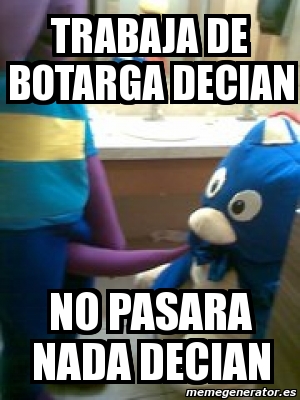 Meme Personalizado - trabaja de botarga decian no pasara nada decian ...