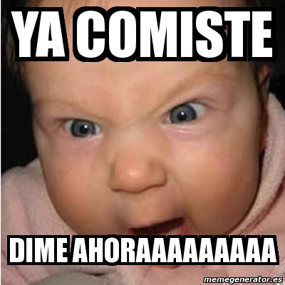 Meme Bebe furioso - ya comiste dime ahoraaaaaaaaa - 526934