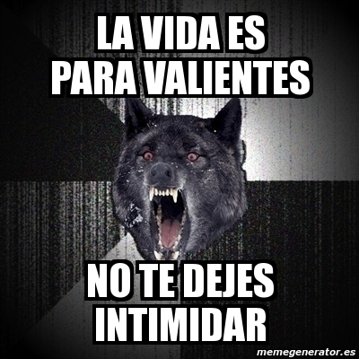 Meme Insanity Wolf - la vida es para valientes no te dejes intimidar ...