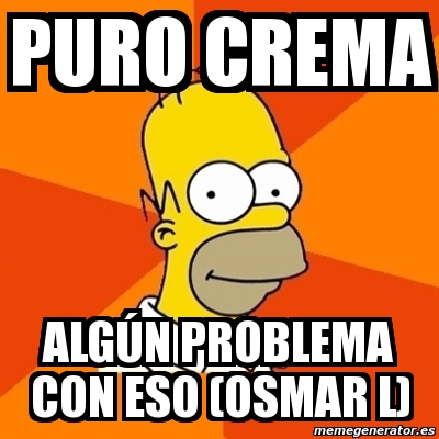 Meme Homer - PURo crema AlgÃºn problema con eso (osmar L) - 529427