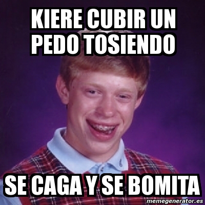 Meme Bad Luck Brian - KIERE CUBIR UN PEDO TOSIENDO SE CAGA Y SE BOMITA ...