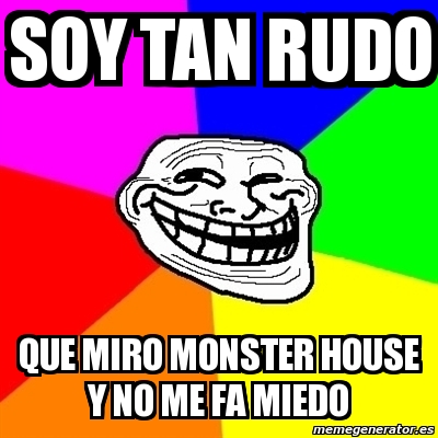 Meme Troll - soy tan rudo que miro monster house y no me fa miedo - 535571