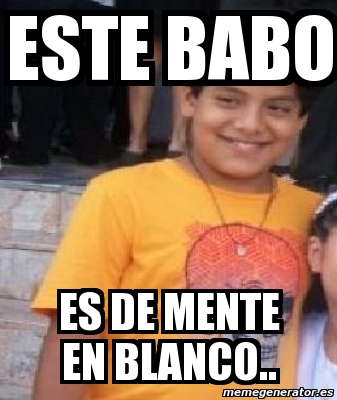 Meme Personalizado - Este babo es de mente en blanco.. - 536416