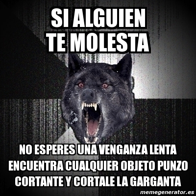 Meme Insanity Wolf - si alguien te molesta no esperes una venganza ...