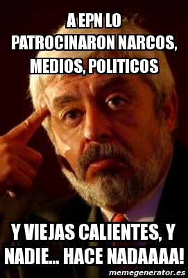 Meme Personalizado - a EPN lo patrocinaron narcos, medios, politicos y ...