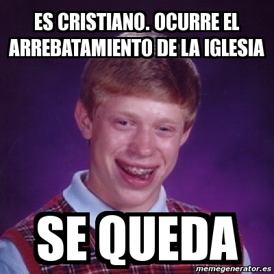 Meme Bad Luck Brian - ES CRISTIANO. OCURRE EL ARREBATAMIENTO DE LA ...