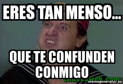 Meme Personalizado - eres tan menso... que te confunden conmigo - 540428