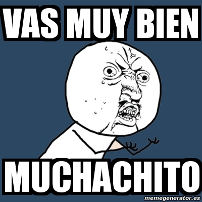 Meme Y U No - Vas muy bien muchachito - 543483