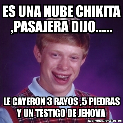 Meme Bad Luck Brian - es una nube chikita ,pasajera dijo...... le ...