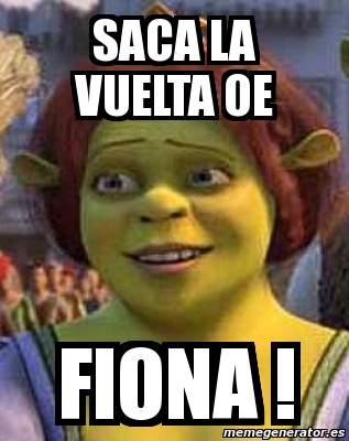Meme Personalizado - saca la vuelta oe fiona ! - 546240