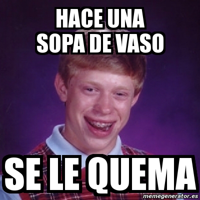 Meme Bad Luck Brian - hace una sopa de vaso se le quema - 548061