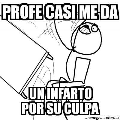 Meme Desk Flip Rage Guy - Profe Casi me da un infarto por su culpa - 548730