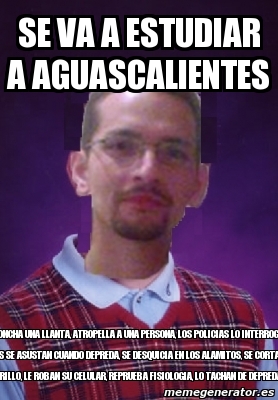 Meme Personalizado - se va a estudiar a aguascalientes se le poncha una ...