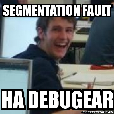 Meme Personalizado - segmentation fault ha debugear - 550803