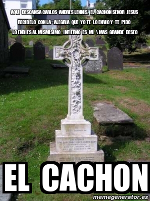 Meme Personalizado - aqui descansa carlos andres lennis. el cachon ...