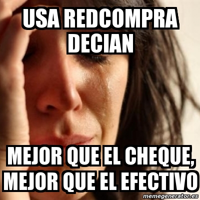 Meme Problems - usa redcompra decian mejor que el cheque, mejor que el ...