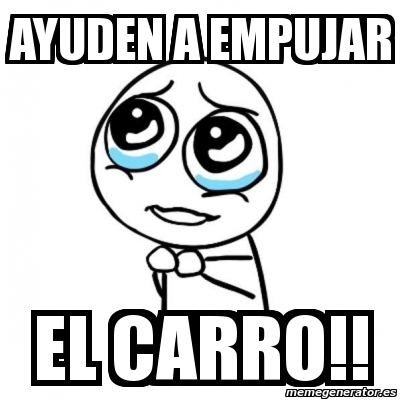 Meme Por favor - ayuden a empujar el carro!! - 554521