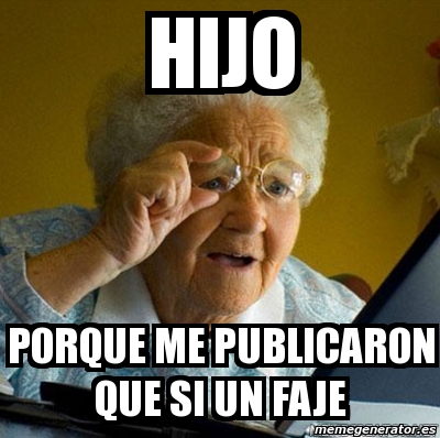 Meme Personalizado - Hijo porque me publicaron que si un Faje - 555211