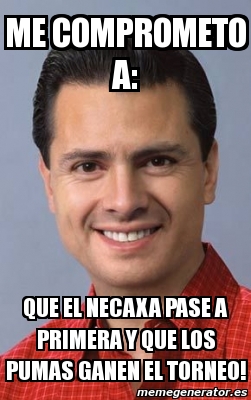Meme Personalizado - me comprometo a: que el necaxa pase a primera y ...