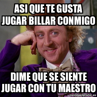 Meme Willy Wonka - Asi que te gusta jugar billar conmigo dime que se ...