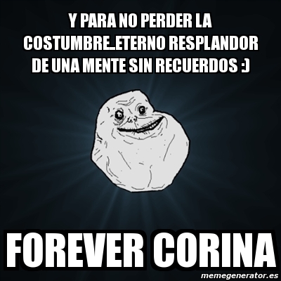 Meme Forever Alone - Y para no perder la costumbre..Eterno Resplandor ...