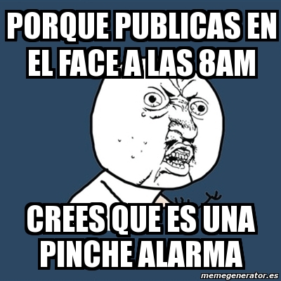 Meme Y U No - porque publicas en el face a las 8am crees que es una ...