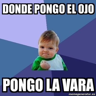 Meme Bebe Exitoso - donde pongo el ojo pongo la vara - 560831