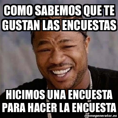 Meme Yo Dawg - como sabemos que te gustan las encuestas hicimos una ...