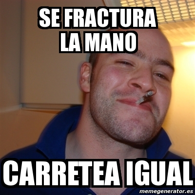 Meme Greg - se fractura la mano carretea igual - 561928