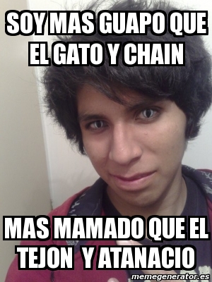 Meme Personalizado - Soy mas guapo que el gato y chain mas mamado que ...