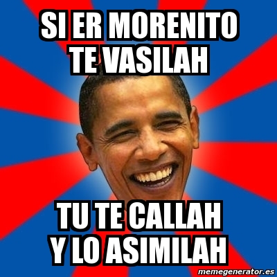Meme Obama - si er morenito te vasilah tu te callah y lo asimilah - 565006