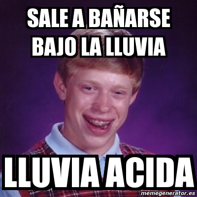 Meme Bad Luck Brian - Sale a baÃ±arse bajo la lluvia lluvia acida - 567103