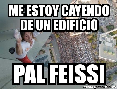 Meme Personalizado - me estoy cayendo de un edificio pal feiss! - 568010