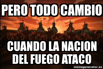 Meme Personalizado - pero todo cambio cuando la nacion del fuego ataco ...