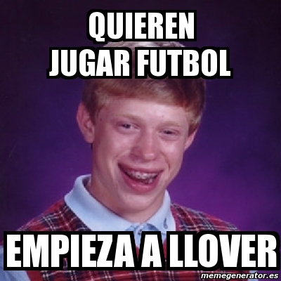 Meme Bad Luck Brian - Quieren jugar futbol empieza a llover - 571586