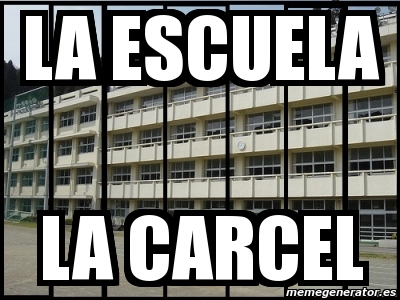 Meme Personalizado - LA ESCUELA LA CARCEL - 572119