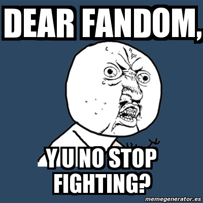 Meme Y U No - dear fandom, y u no stop fighting? - 572788