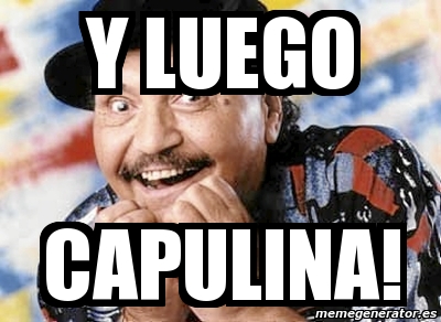 Meme Personalizado - y luego capulina! - 573699