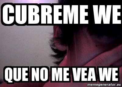 Meme Personalizado - cubreme we que no me vea we - 575397