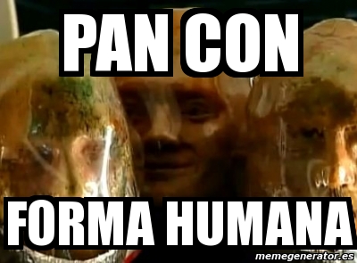Meme Personalizado - pan con FORMA HUMANA - 581285