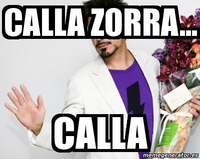Meme Personalizado - calla zorra... calla - 581515