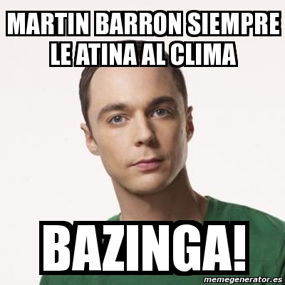Meme Sheldon Cooper - martin barron siempre le atina al clima bazinga ...
