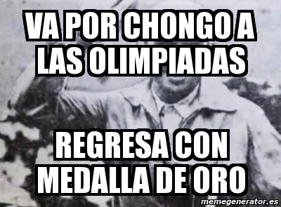Meme Personalizado - Va por chongo a las olimpiadas regresa con medalla ...