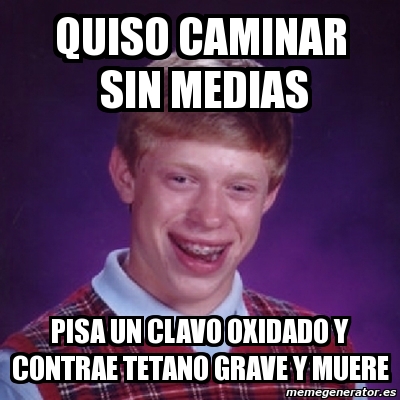 Meme Bad Luck Brian - quiso caminar sin medias pisa un clavo oxidado y ...