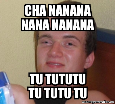 Meme Personalizado - cha nanana nana nanana tu tututu tu tutu tu - 584077
