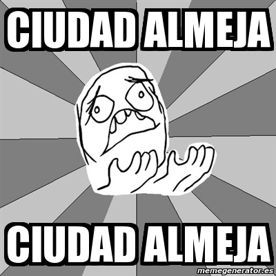 Meme Whyyy - CIUDAD ALMEJA CIUDAD ALMEJA - 584945
