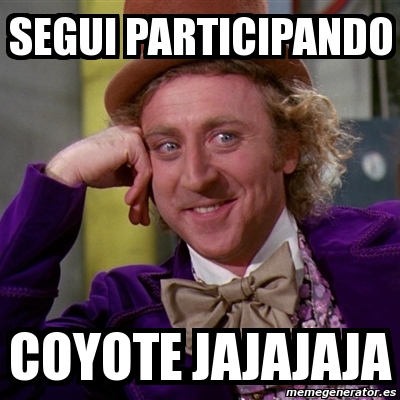 Meme Willy Wonka - segui participando coyote jajajaja - 584966