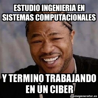 Meme Yo Dawg - ESTUDIO INGENIERIA EN SISTEMAS COMPUTACIONALES Y TERMINO ...