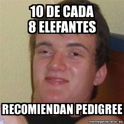 Meme Personalizado - 10 de cada 8 elefantes recomiendan pedigree - 585201